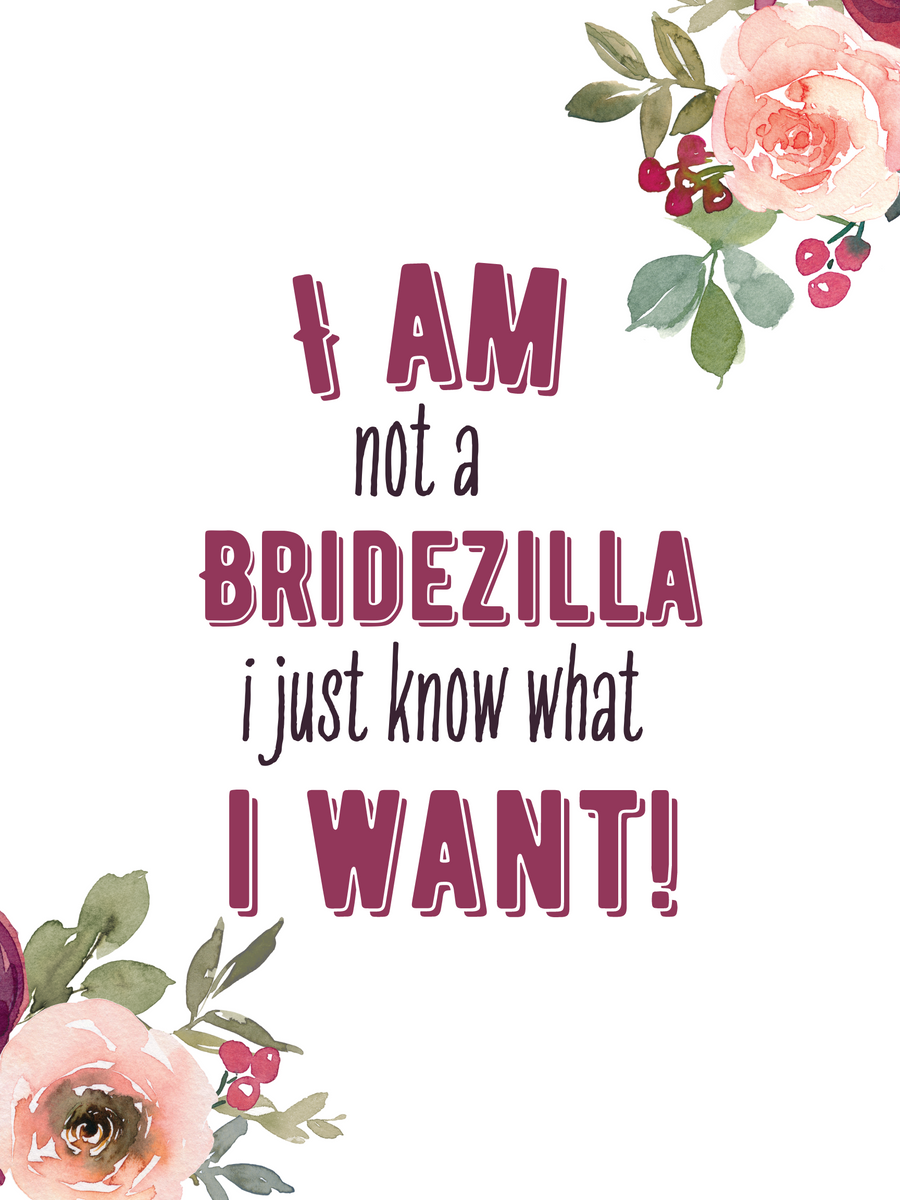 I Am Not A Bridezilla, I Just Know What I Want Printable Art – Culture ...